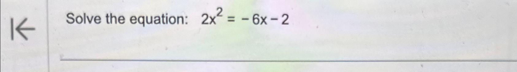 Solved Solve the equation: 2x2=-6x-2 | Chegg.com