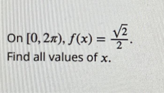 Solved let f(x) = sinx , On [0, 2pi), f(x) = V2/2, find all | Chegg.com