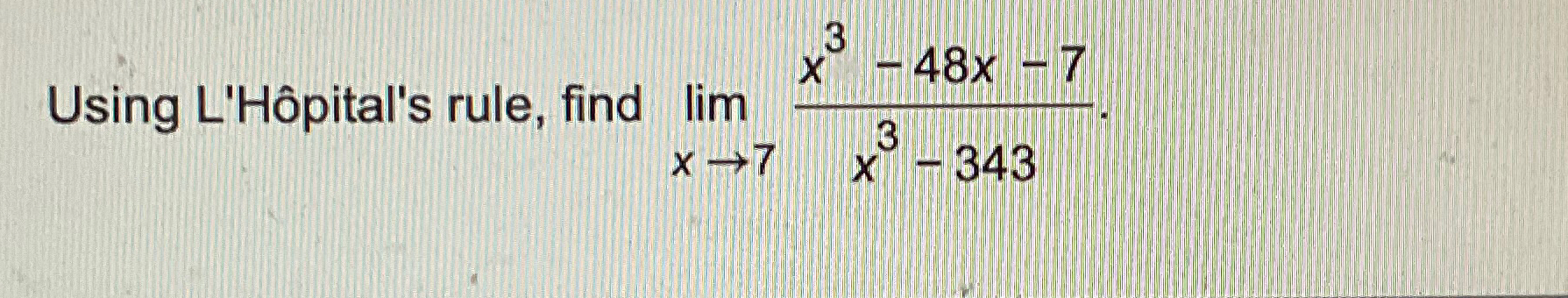Solved Using L'Hôpital's rule, find limx→7x3-48x-7x3-343. | Chegg.com