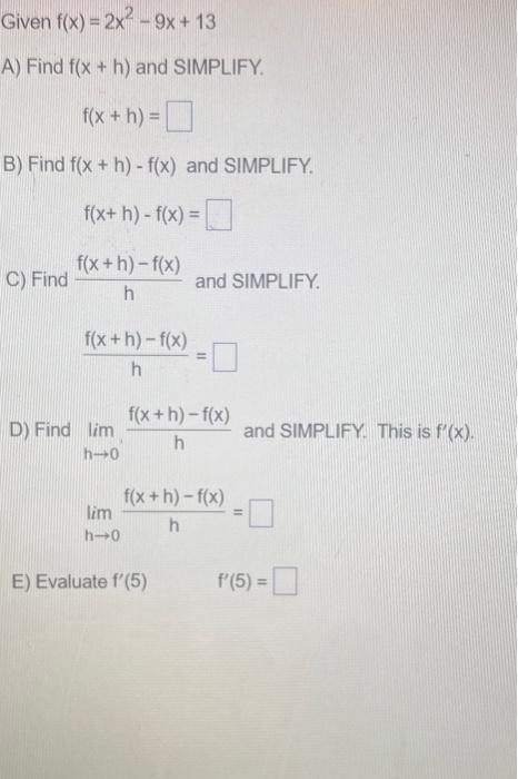 Solved Given f(x)=2x2−9x+13 A) Find f(x+h) and SIMPLIFY. | Chegg.com