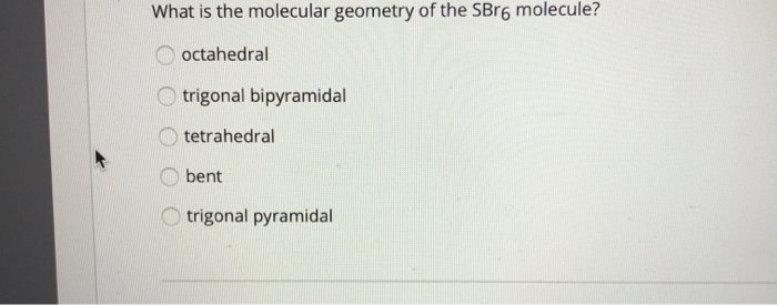 Solved What is the molecular geometry of the SBr6 molecule? | Chegg.com