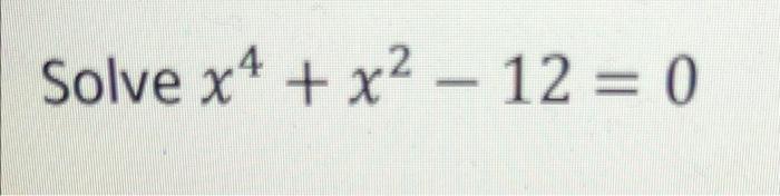 Solved Solve x¹ + x² - 12 = 0 x4 | Chegg.com