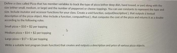 Solved Define a class called Pizza that has member variables | Chegg.com