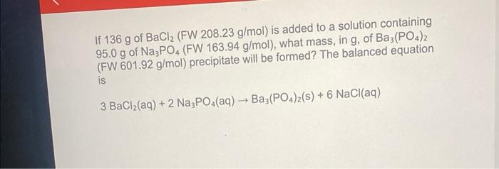 Solved If 136 g of BaCl2 (FW 208.23 g/mol ) is added to a | Chegg.com