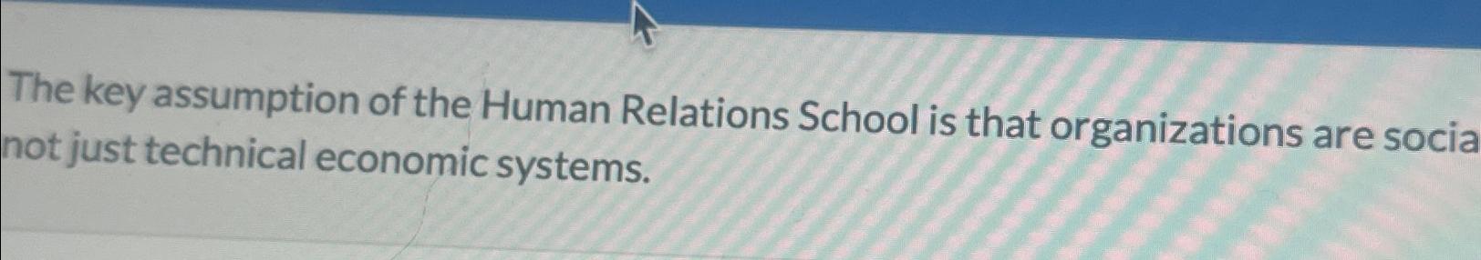 Solved The key assumption of the Human Relations School is | Chegg.com