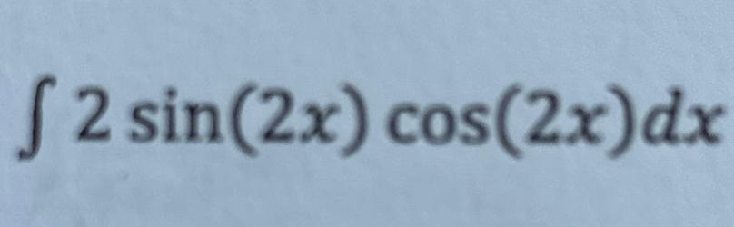 Solved ∫﻿﻿2sin(2x)cos(2x)dx | Chegg.com