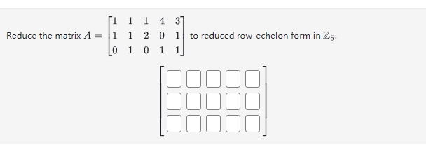 Solved Reduce the matrix A=[111431120101011] ﻿to reduced | Chegg.com