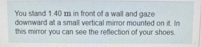 Solved You stand 1.40 m in front of a wall and gaze downward | Chegg.com