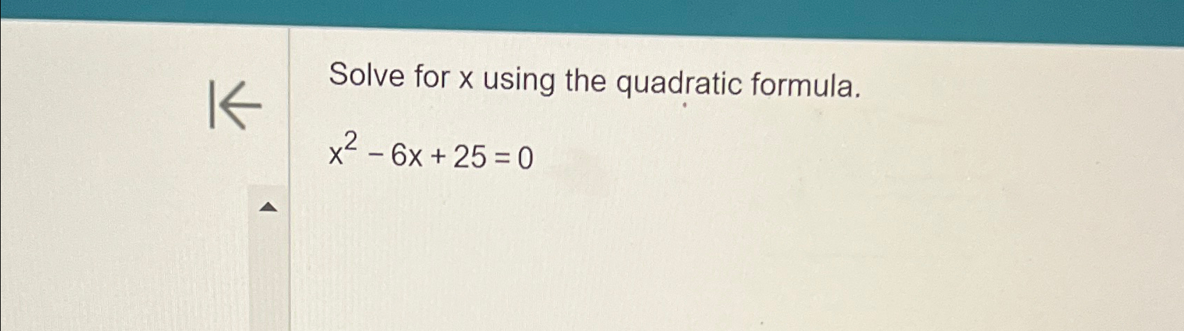 Solved Solve for x ﻿using the quadratic formula.x2-6x+25=0 | Chegg.com