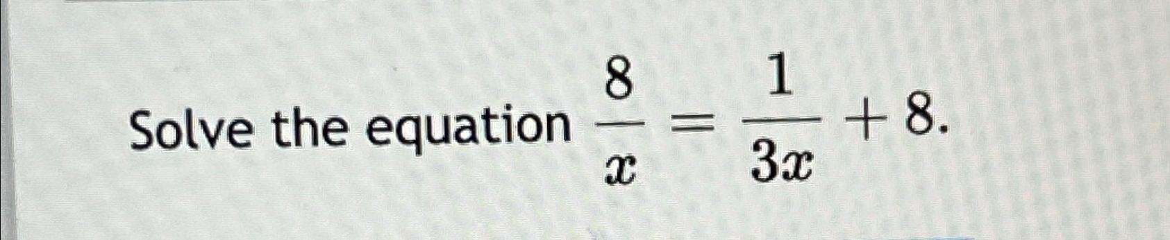 Solved Solve the equation 8x=13x+8 | Chegg.com