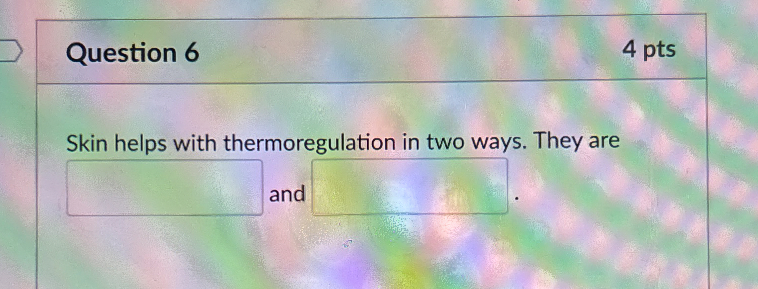 Solved Question 6Skin helps with thermoregulation in two | Chegg.com