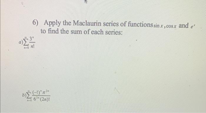 Solved 6) Apply the Maclaurin series of functions sinx, cosx | Chegg.com