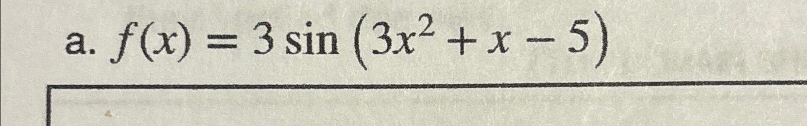 Solved a. f(x)=3sin(3x2+x-5) | Chegg.com
