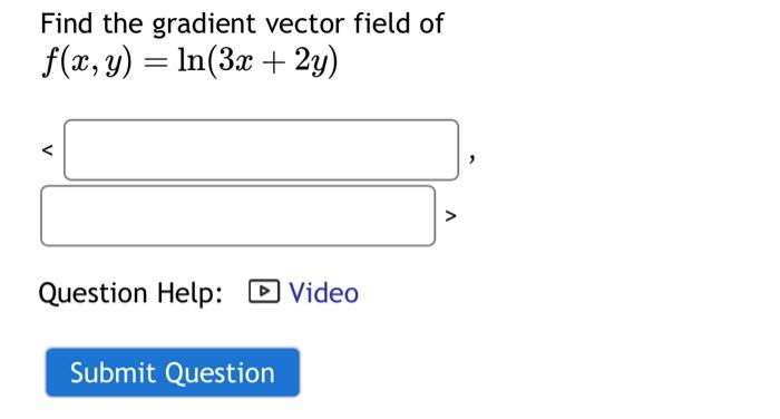 Solved Find the gradient vector field of f(x,y)=ln(3x+2y) | Chegg.com