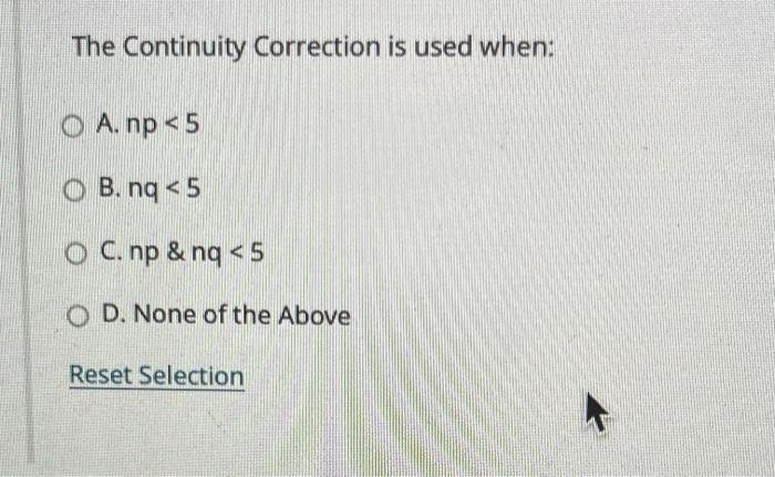 Solved The Continuity Correction is used when: O A. np