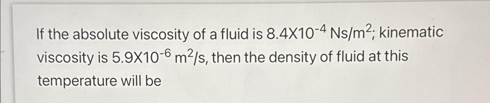 Solved If the absolute viscosity of a fluid is 8.4×10-4Nsm2; | Chegg.com