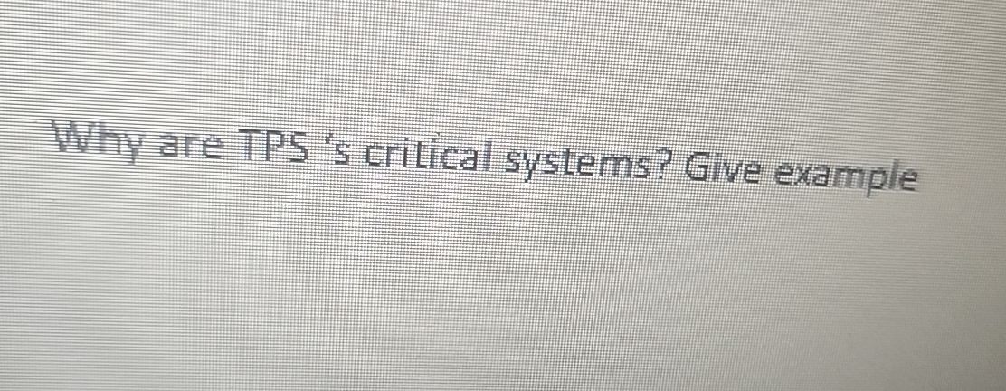 Solved Why are TPS 's critical systems? Give example | Chegg.com