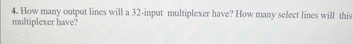 Solved 4. How many output lines will a 32-input multiplexer | Chegg.com