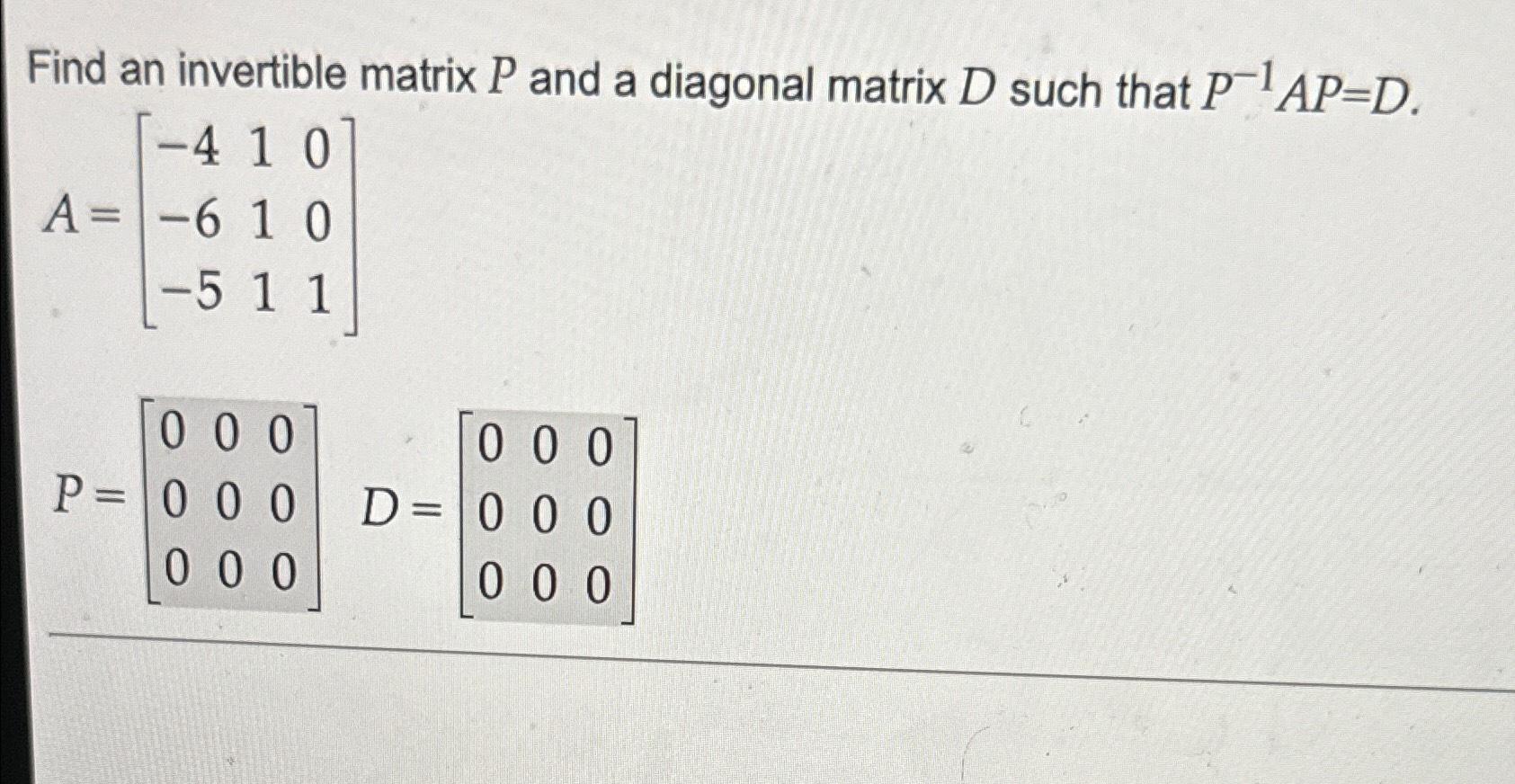 Solved Find an invertible matrix P ﻿and a diagonal matrix D | Chegg.com