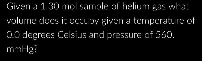 Solved Given a 1.30 mol sample of helium gas what volume | Chegg.com