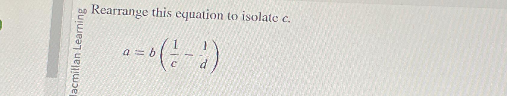 Solved on Rearrange this equation to isolate c.a=b(1c-1d) | Chegg.com