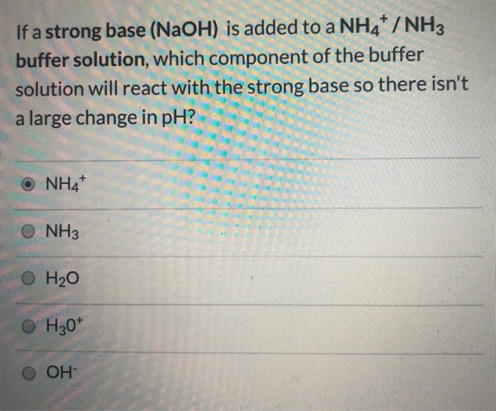Solved If a strong base (NaOH) is added to a NH4* / NH3 | Chegg.com