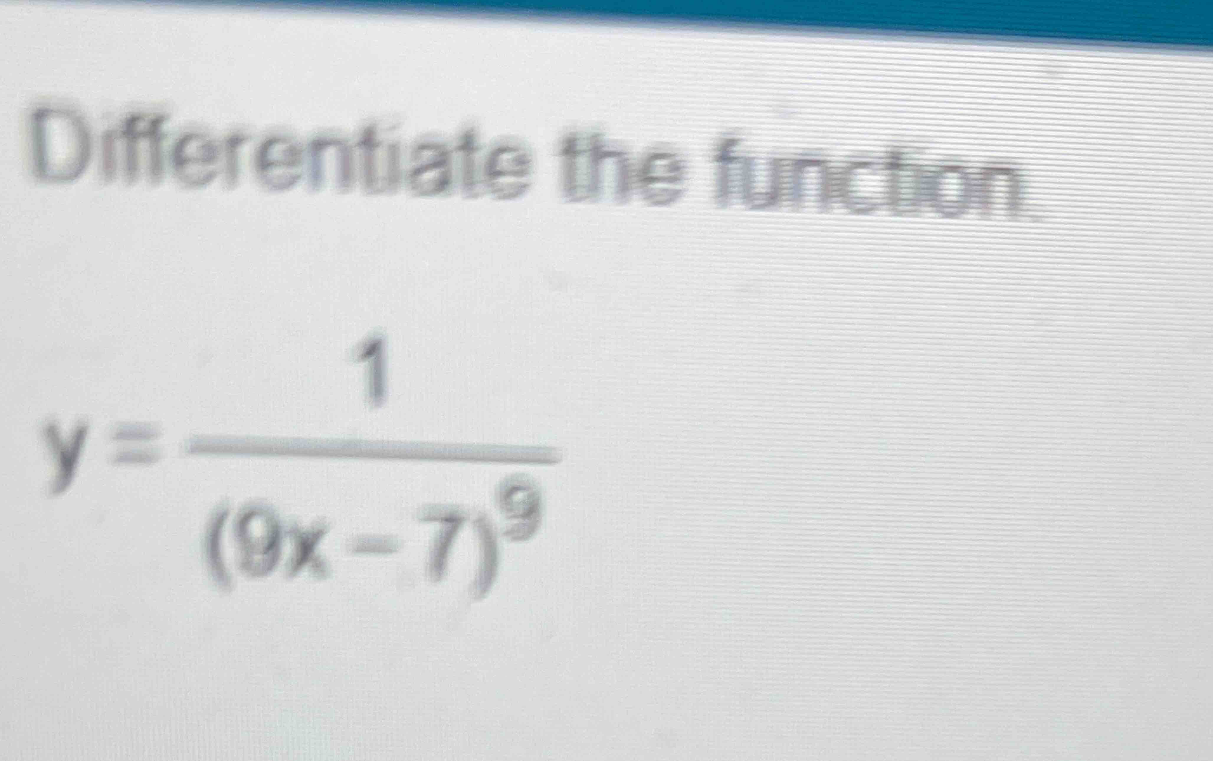 Solved Differentiate the function.y=1(9x-7)9 | Chegg.com