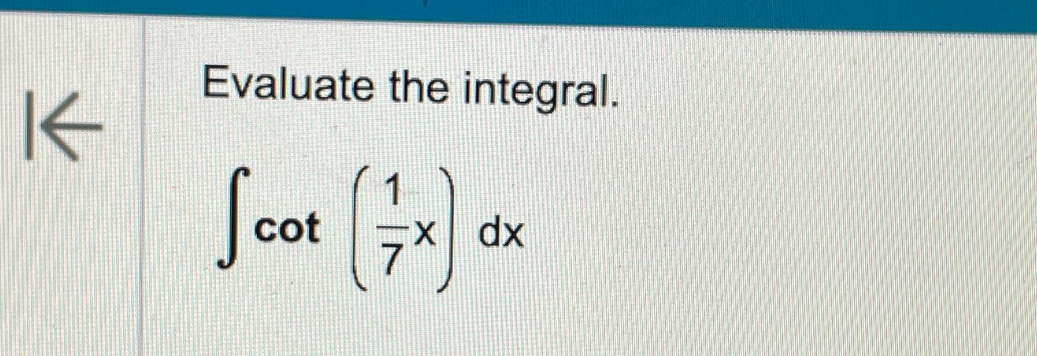 Solved Evaluate the integral.∫﻿﻿cot(17x)dx | Chegg.com