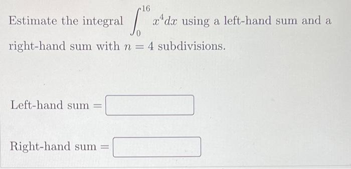 Solved 16 Estimate the integral / So æ4dx using a left-hand | Chegg.com