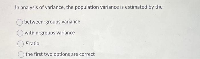 Solved In analysis of variance, the population variance is | Chegg.com