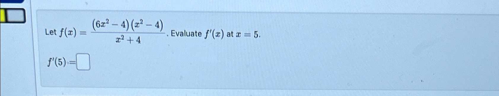 Solved Let f(x)=(6x2-4)(x2-4)x2+4. ﻿Evaluate f'(x) ﻿at | Chegg.com