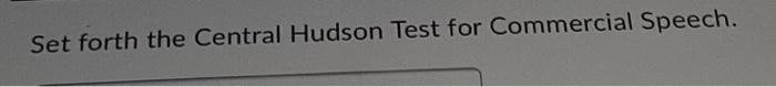 Solved Set forth the Central Hudson Test for Commercial | Chegg.com