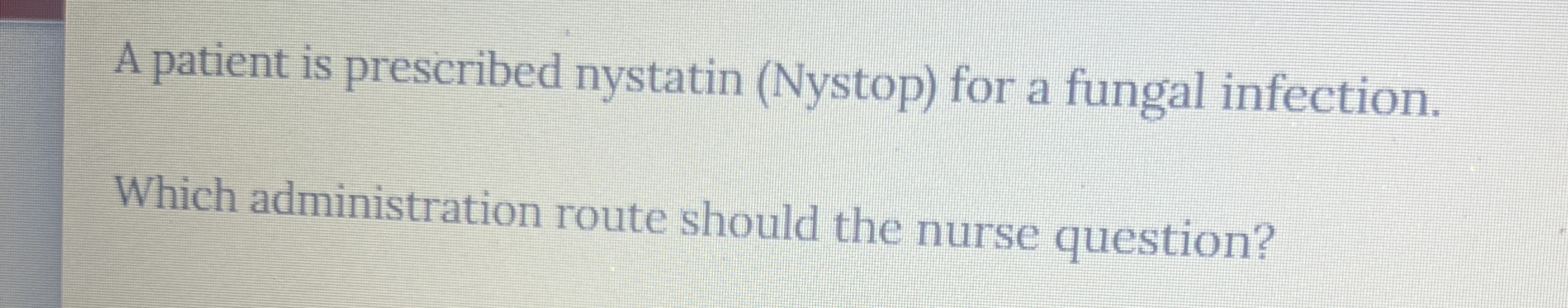 Solved A patient is prescribed nystatin (Nystop) ﻿for a | Chegg.com