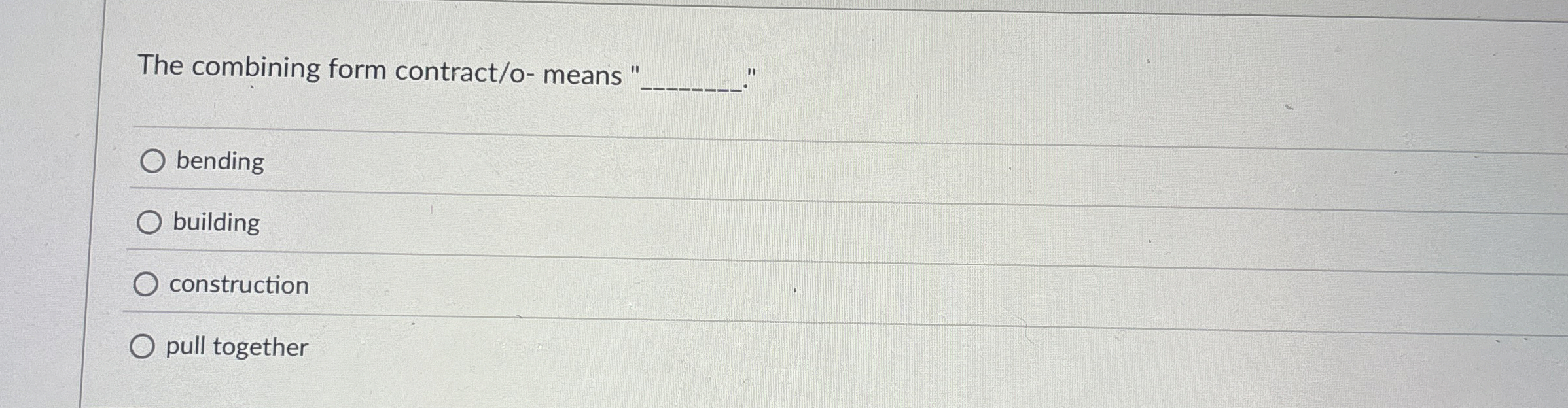 Solved The combining form contract/o- ﻿means | Chegg.com