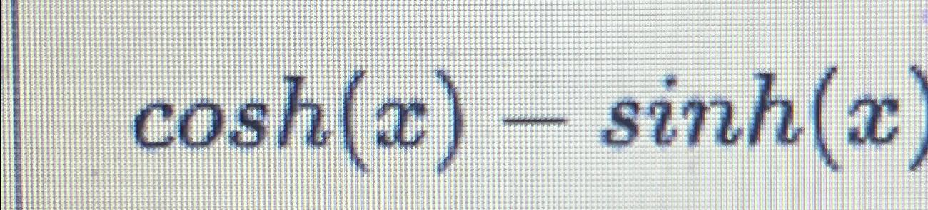 Solved cosh(x)-sinh(x) | Chegg.com