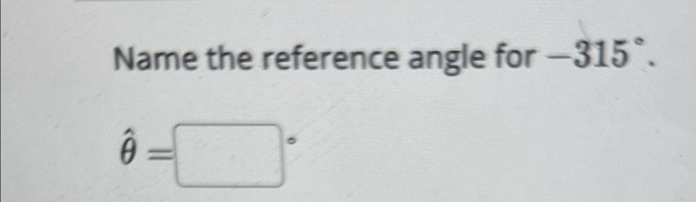 Solved Name the reference angle for -315°.hat(θ)= | Chegg.com