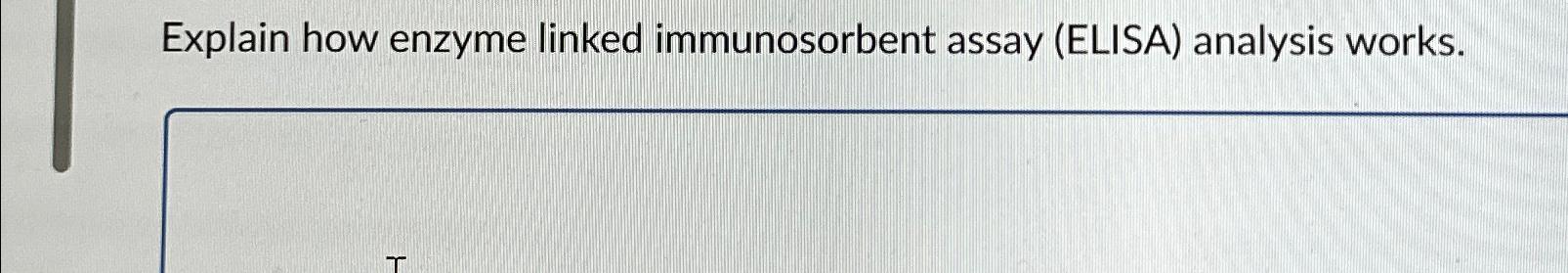 Solved Explain how enzyme linked immunosorbent assay (ELISA) | Chegg.com