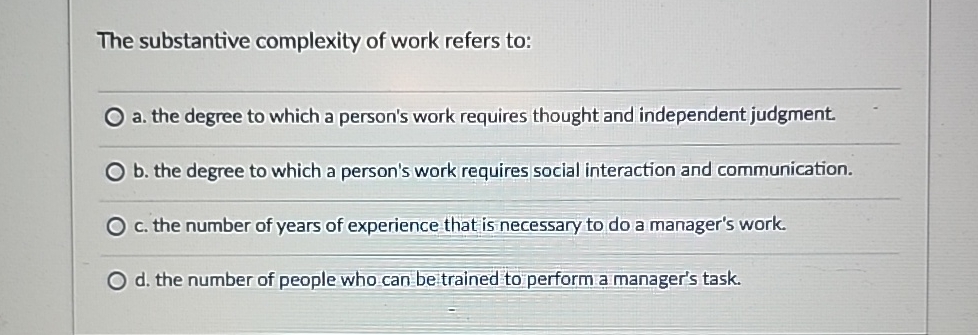 Solved The substantive complexity of work refers to:a. ﻿the | Chegg.com