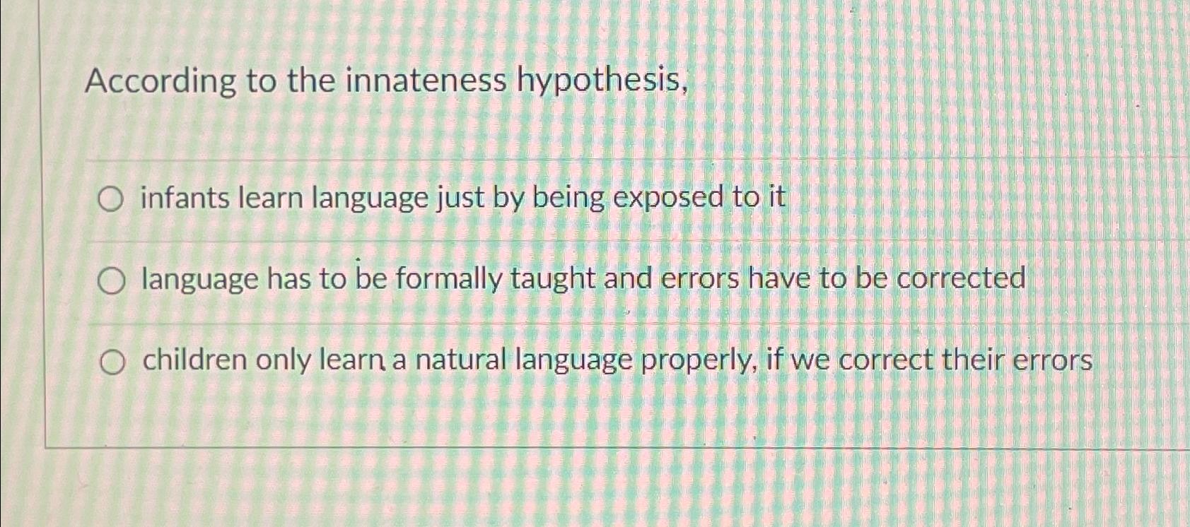 Solved According to the innateness hypothesis,infants learn | Chegg.com