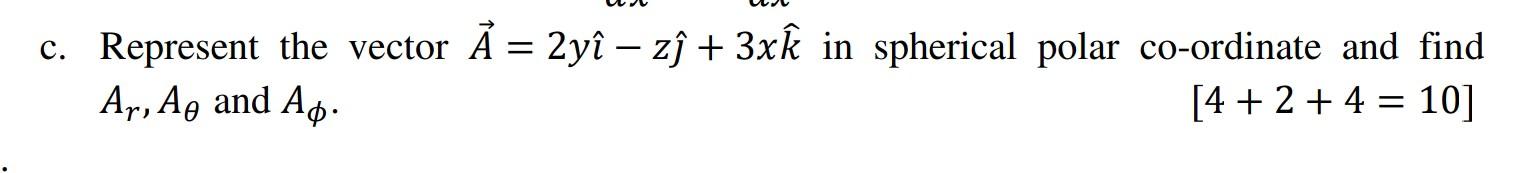 Solved c. Represent the vector A=2y ^−z ^+3xk^ in spherical | Chegg.com