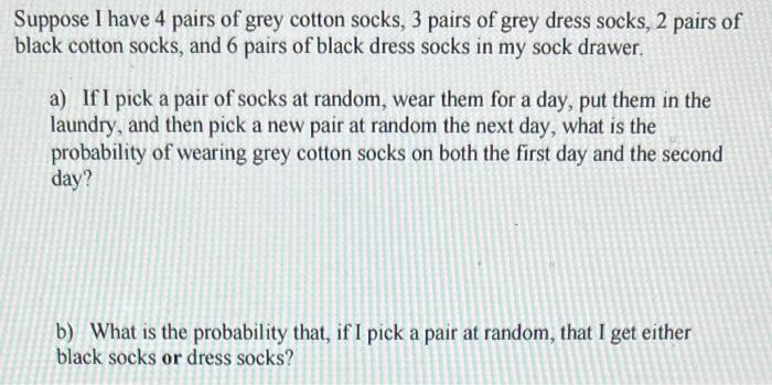 Solved Suppose I have 4 pairs of grey cotton socks, 3 pairs | Chegg.com
