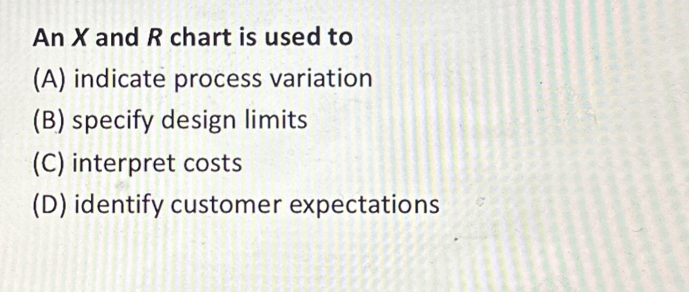 Solved An x ﻿and R ﻿chart is used to(A) ﻿indicate process | Chegg.com