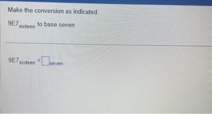 Solved Make the conversion as indicated. 9E7sixteen to base | Chegg.com