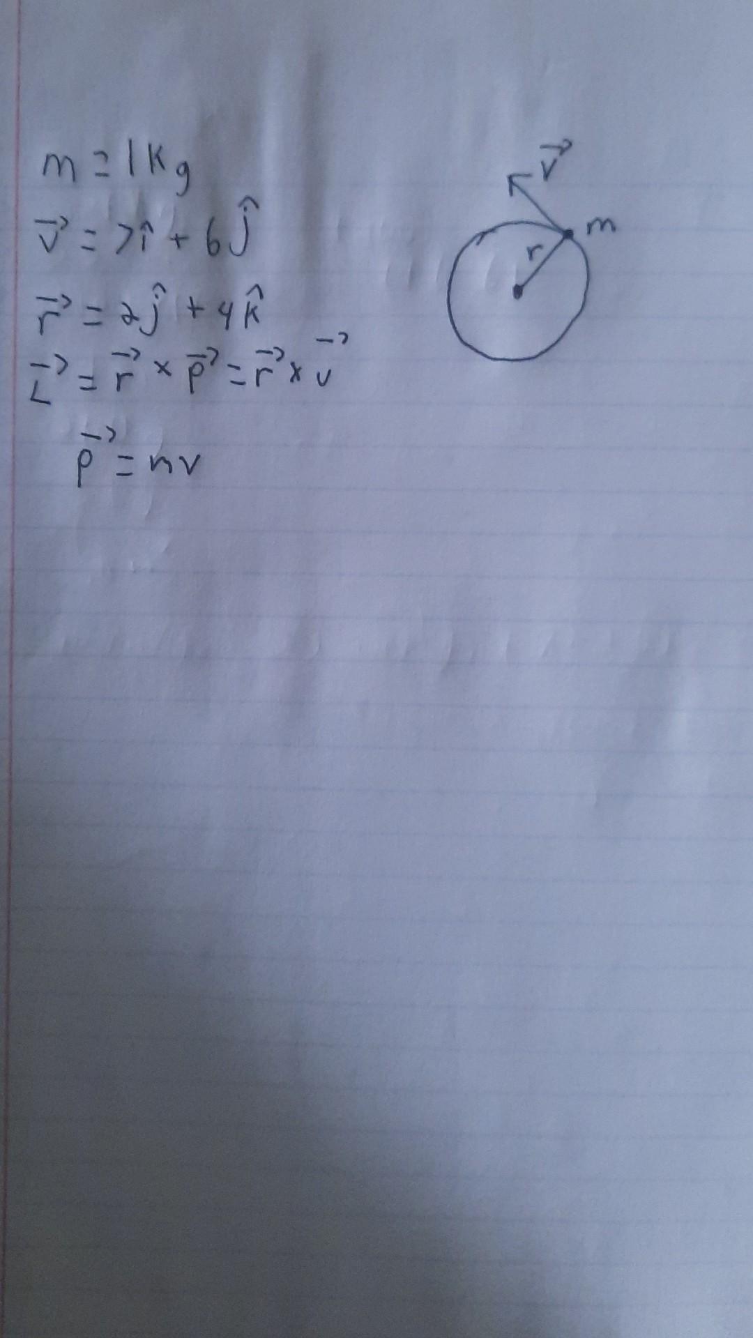 Solved m=1kgv=7i^+6j^r=2j^+4k^L=r×p=r×vp=nv | Chegg.com