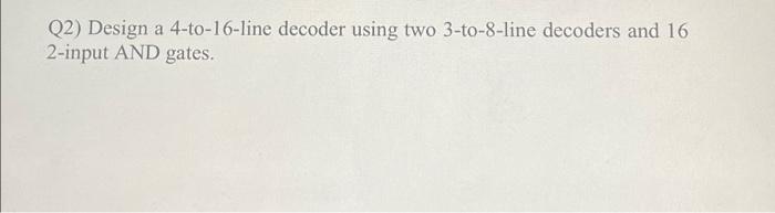 Solved a Q2) Design a 4-to-16-line decoder using two | Chegg.com