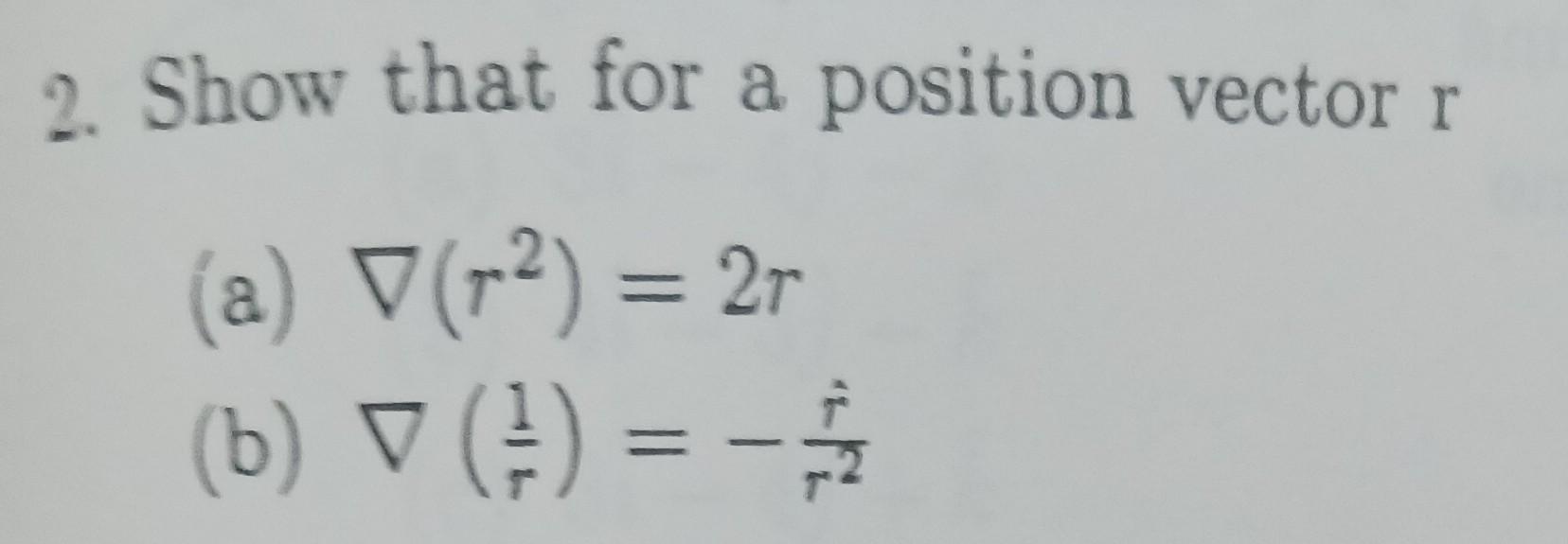 Solved 2. Show that for a position vector r (a) ∇(r2)=2r (b) | Chegg.com