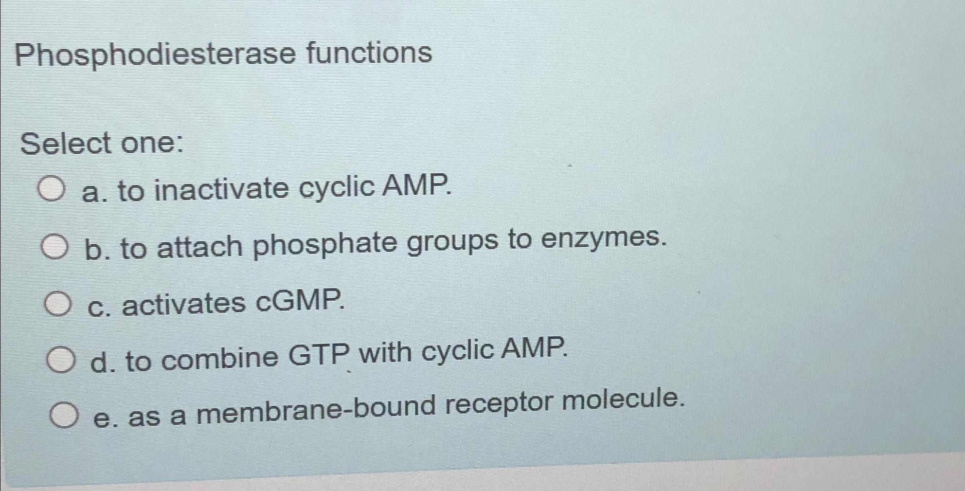 Solved Phosphodiesterase functionsSelect one:a. ﻿to | Chegg.com