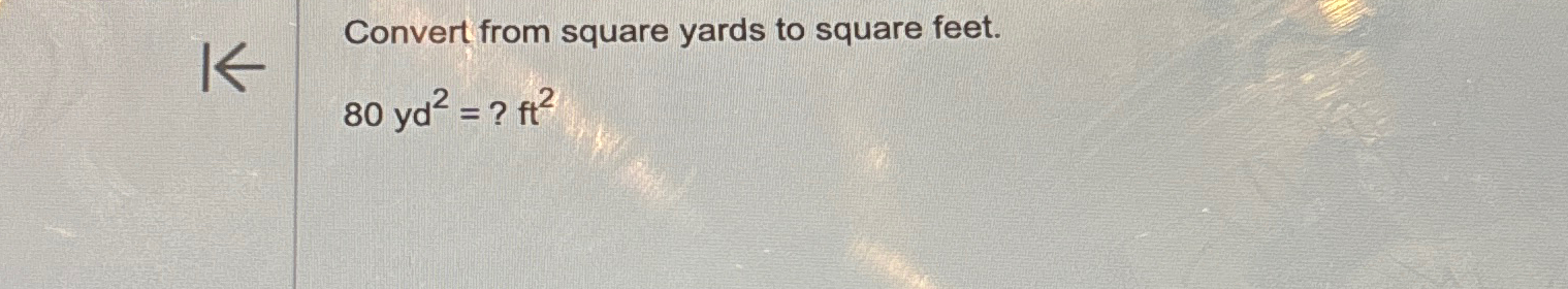 Solved Convert from square yards to square feet.80yd2= ? ft2 | Chegg.com