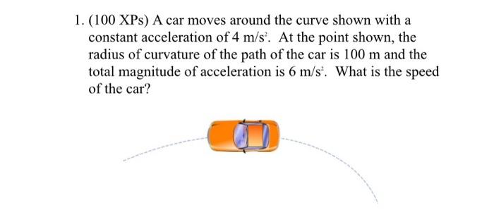 Solved 1. (100 XPs) A car moves around the curve shown with | Chegg.com
