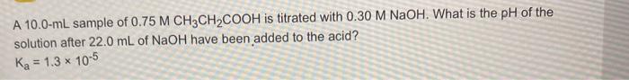 Solved A 10.0-ml sample of 0.75 M CH3CH2COOH is titrated | Chegg.com